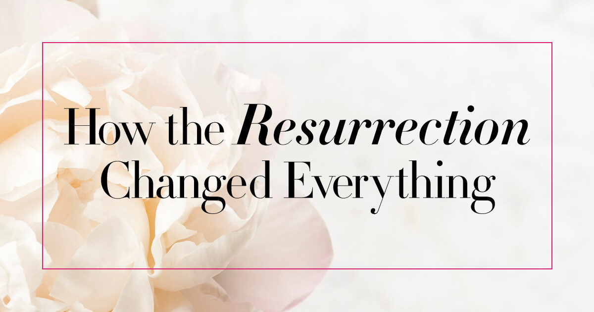 How the Resurrection Changed Everything - Life:Beautiful Magazine