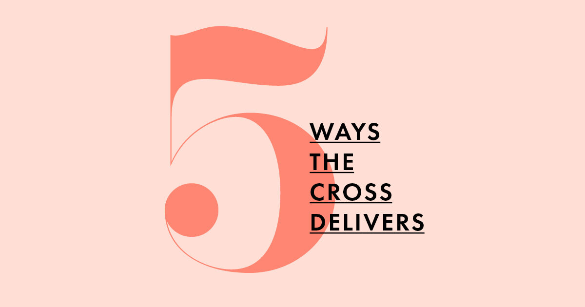 5 Ways the Cross Delivers - Life:Beautiful Magazine