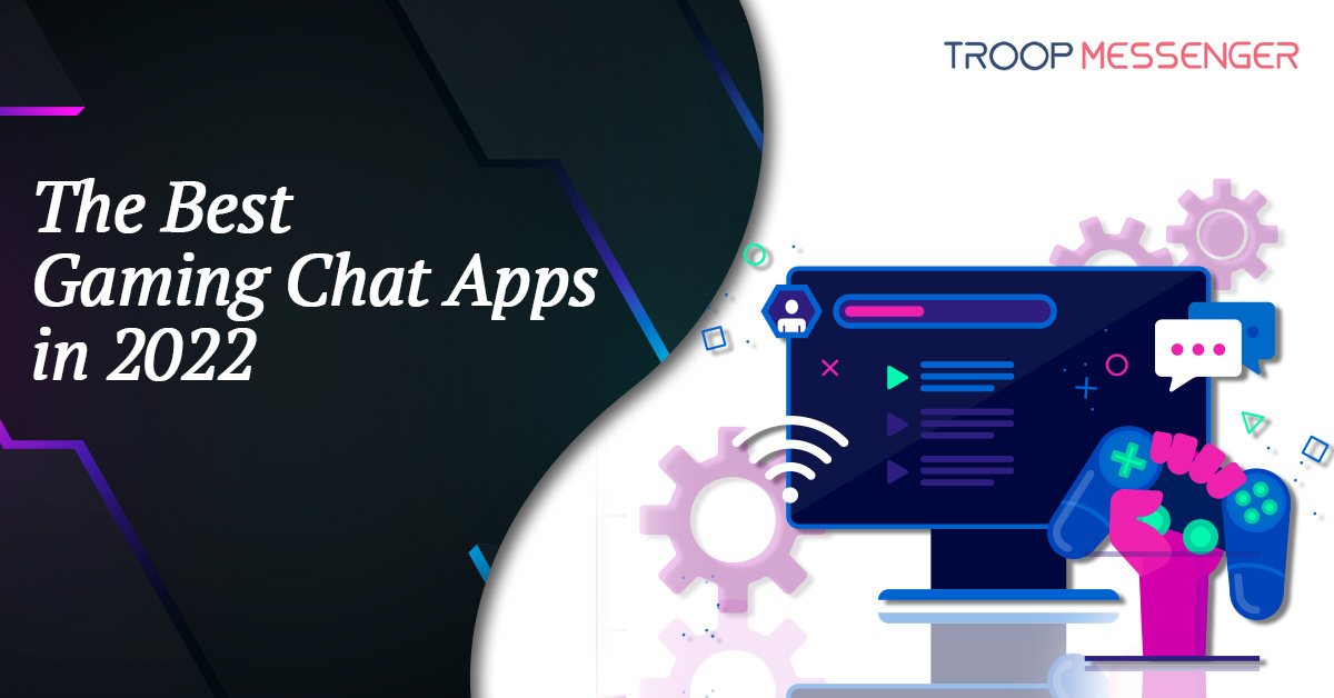 The Best Gaming Chat Apps in 2022 - Troop Messenger