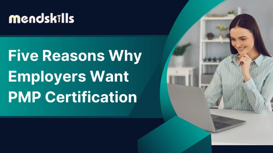 Five Reasons Why Employers Want PMP Certification - Career Resources ...