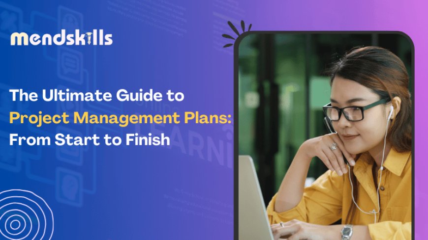 The Ultimate Guide to Project Management Plans: From Start to Finish ...