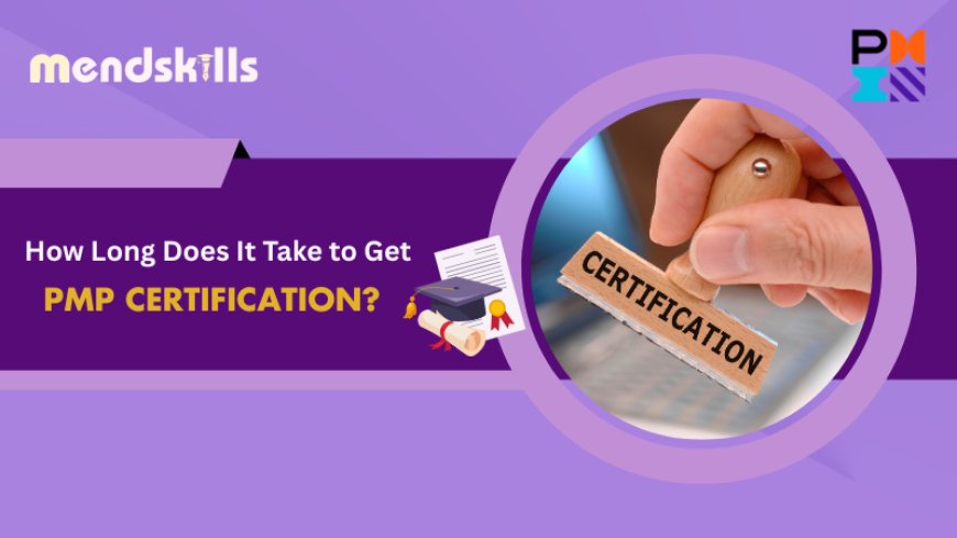 How Long Does It Take to Get PMP Certification? - Career Resources | MendSkills Articles ...