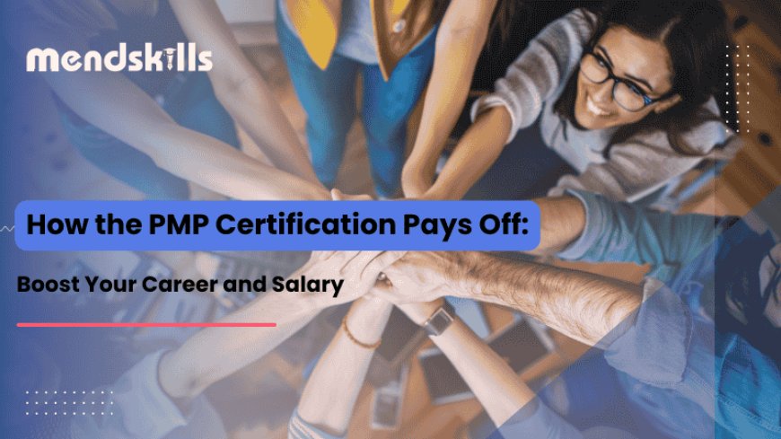 How the PMP Certification Pays Off: Boost Your Career and Salary - Career Resources | MendSkills ...