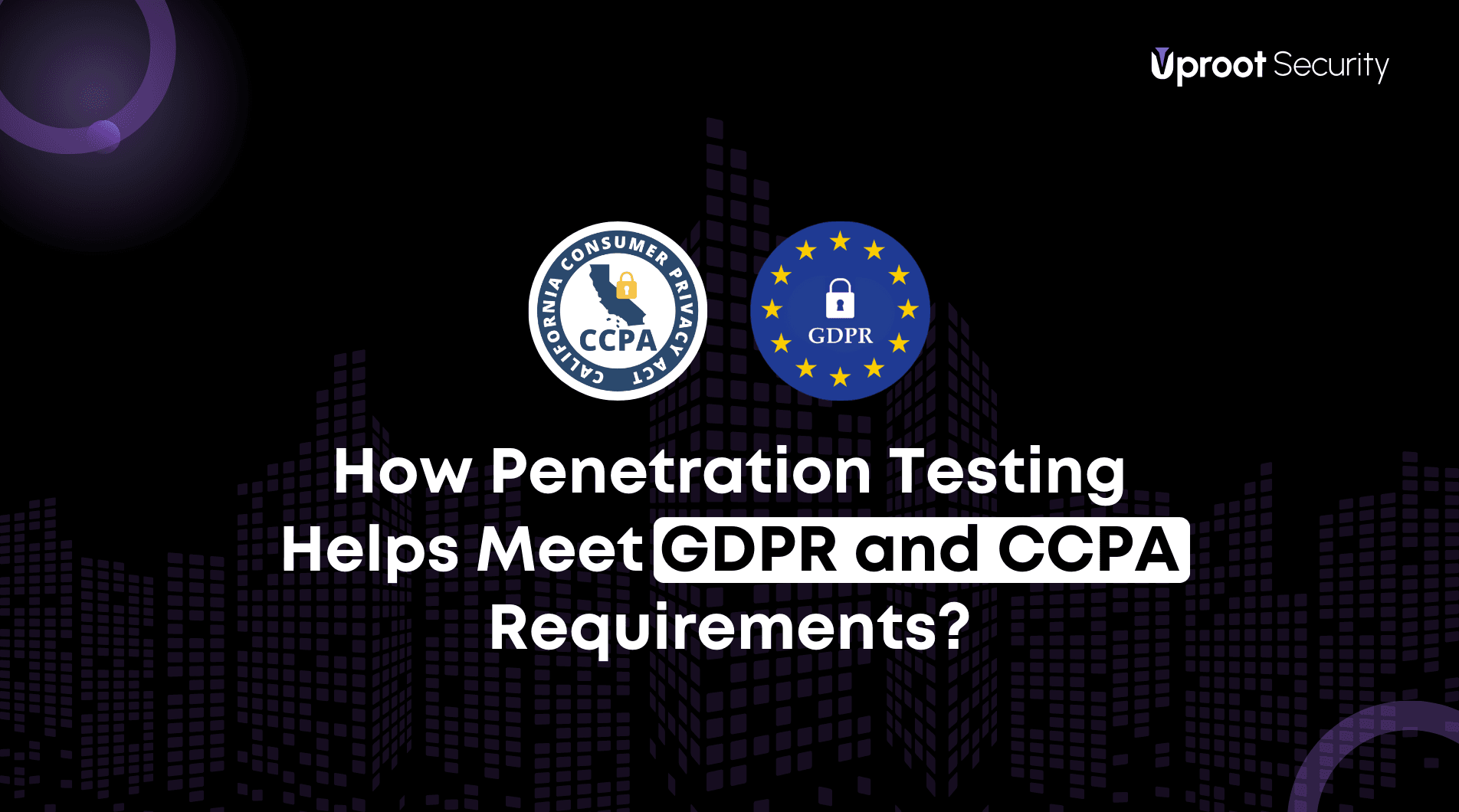 How Penetration Testing Helps Meet GDPR and CCPA Requirements?