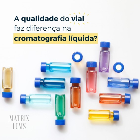 Vials tem que ser de qualidade! | Matrix LCMS